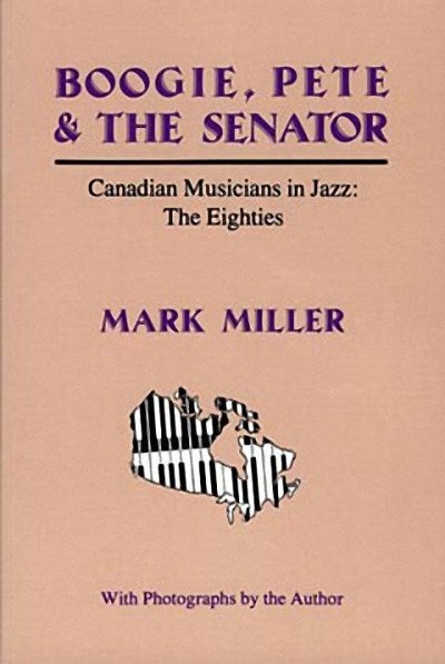 Boogie, Pete & the Senator : Canadian Musicians in Jazz : The Eighties ...
